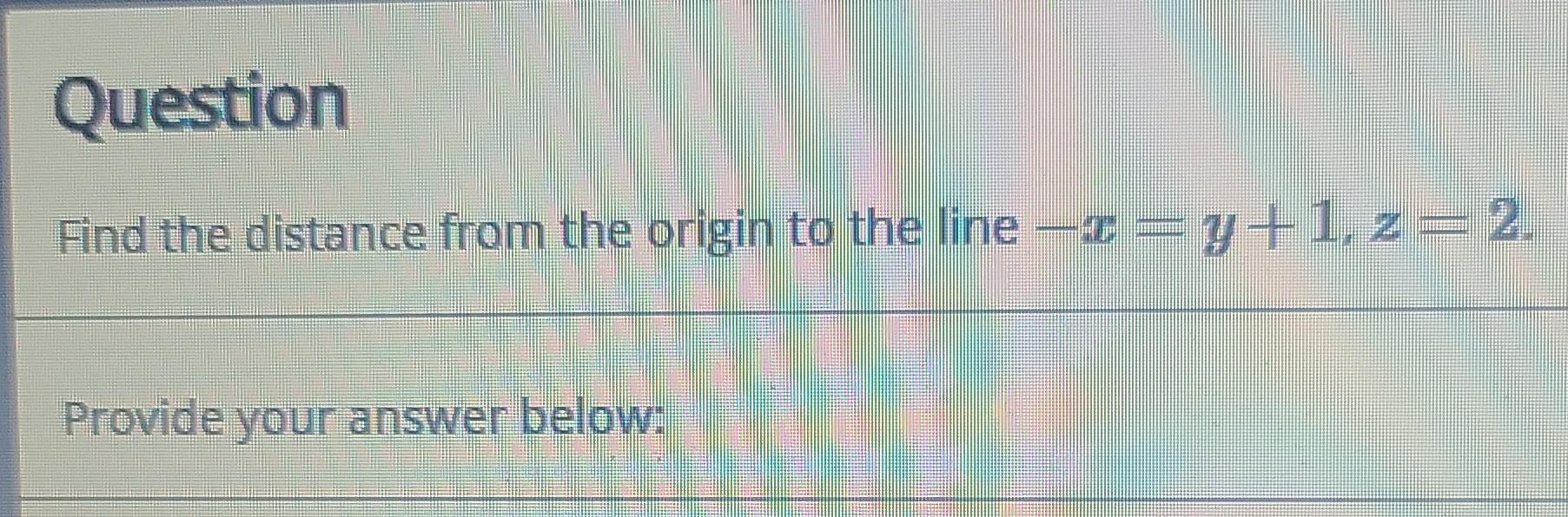 Solved Question Find the distance from the origin to the | Chegg.com