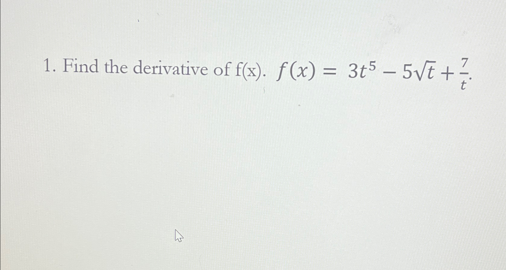 Solved Find the derivative of f(x).f(x)=3t5-5t2+7t. | Chegg.com