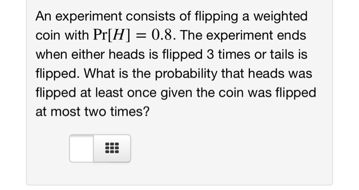 Solved An experiment consists of flipping a weighted coin | Chegg.com