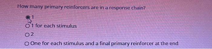 Solved How many primary reinforcers are in a response chain? | Chegg.com