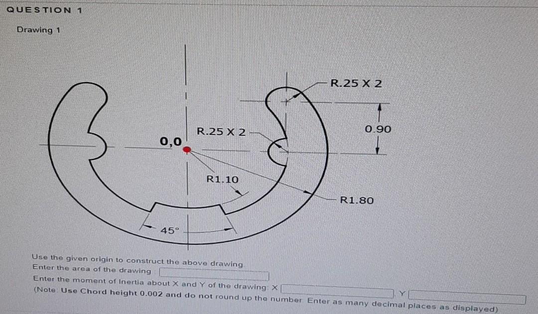 Solved QUESTION 1 Drawing 1 R.25 X 2 R.25 X 2 0.90 0,0 R1.10 | Chegg.com