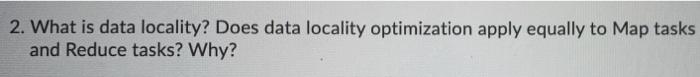 Solved 2. What is data locality? Does data locality | Chegg.com