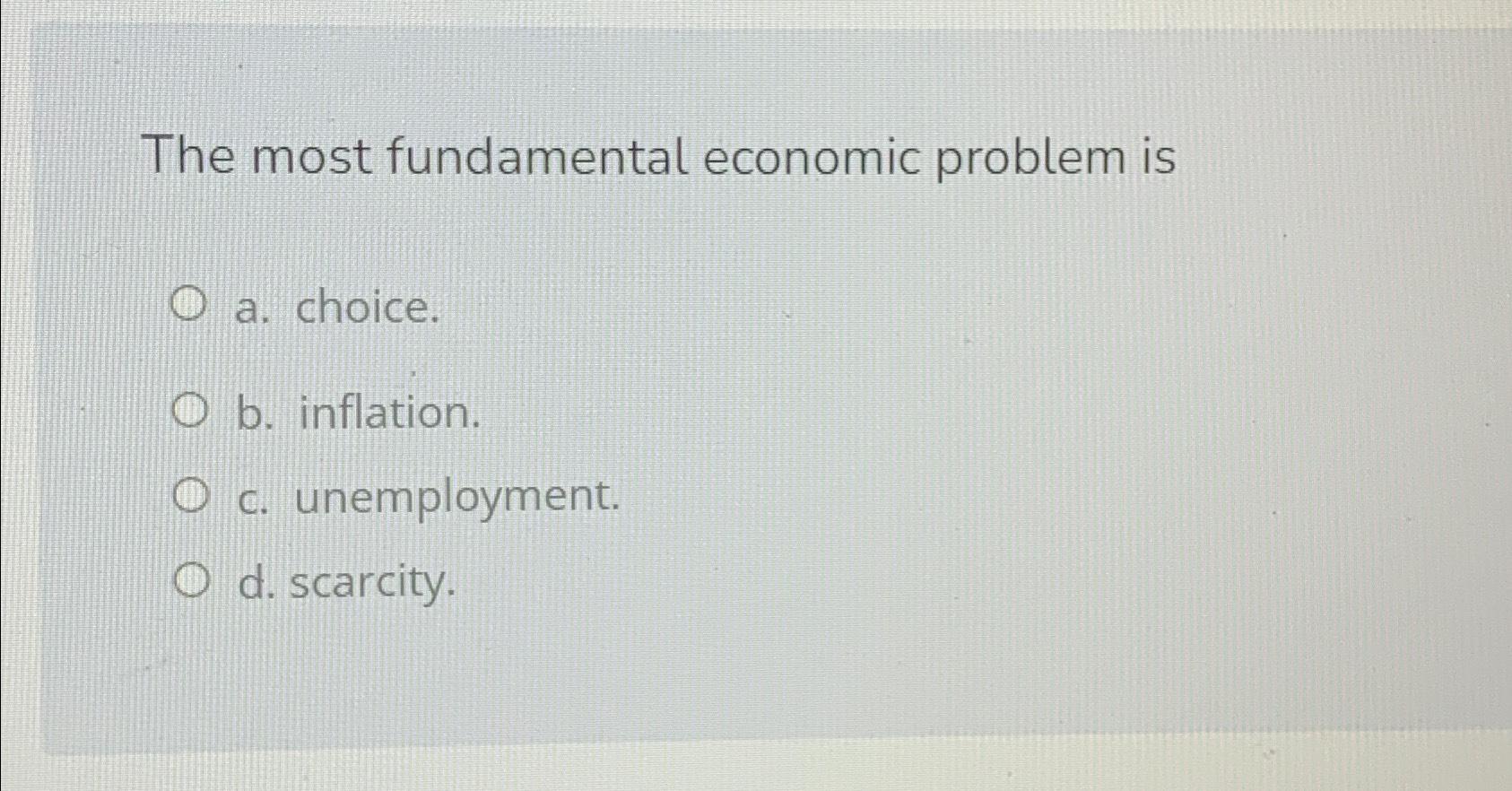 Solved The most fundamental economic problem isa. ﻿choice.b. | Chegg.com