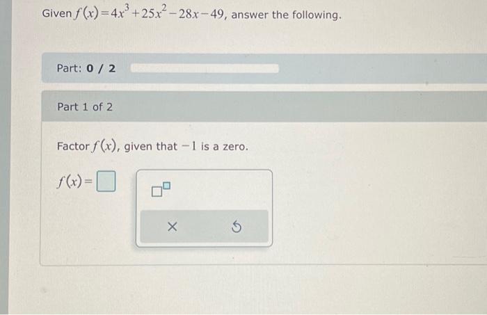 Solved iven f(x)=4x3+25x2−28x−49, answe Part: 0 / 2 Part 1 | Chegg.com