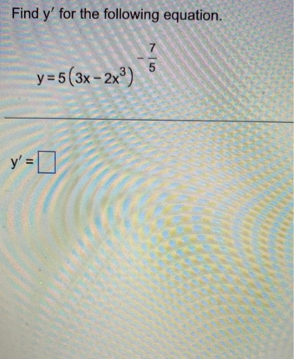 Solved Find y′ for the following equation. y=5(3x−2x3)−57 | Chegg.com