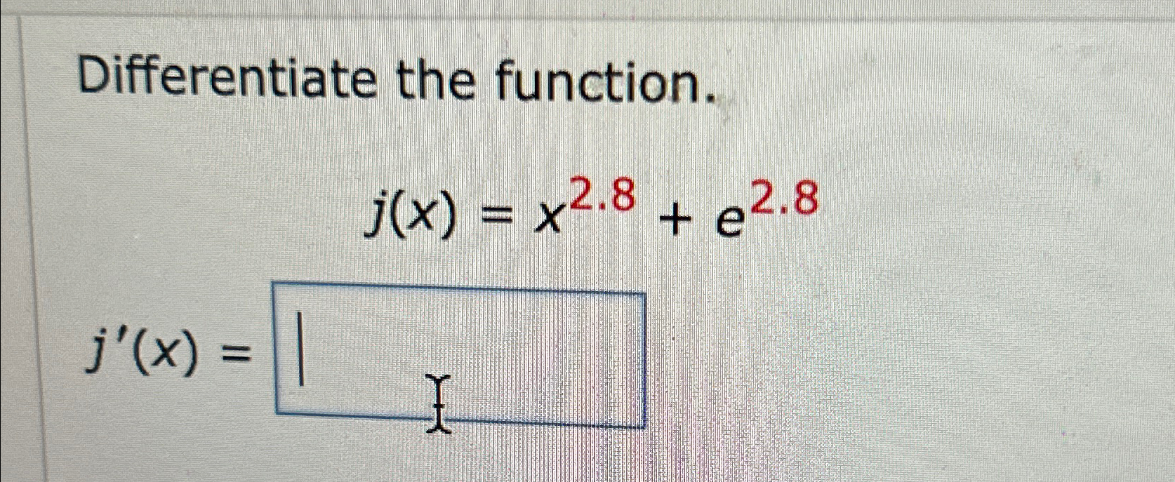 Solved Differentiate the function.j(x)=x2.8+e2.8j'(x)= | Chegg.com