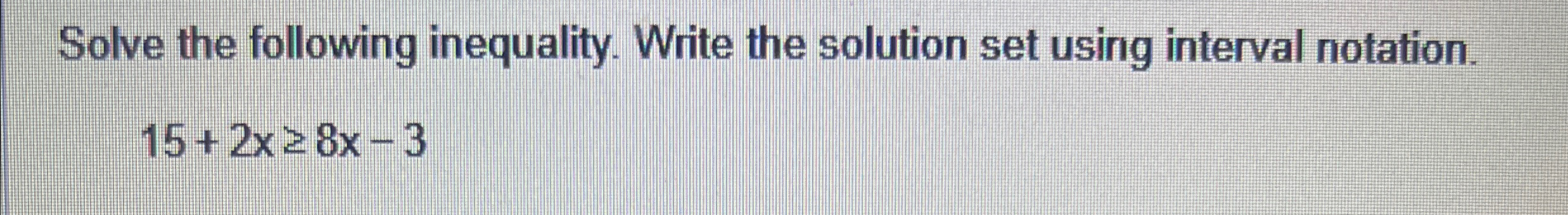 Solved Solve the following inequality. Write the solution | Chegg.com