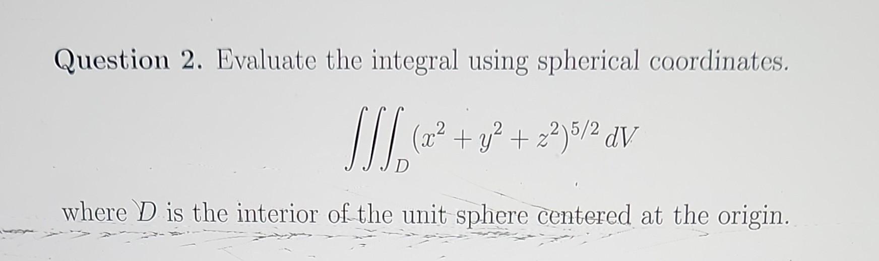 Solved Question 2. Evaluate the integral using spherical | Chegg.com