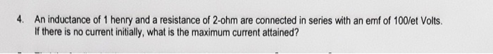 Solved 4. An inductance of 1 henry and a resistance of 2-ohm | Chegg.com