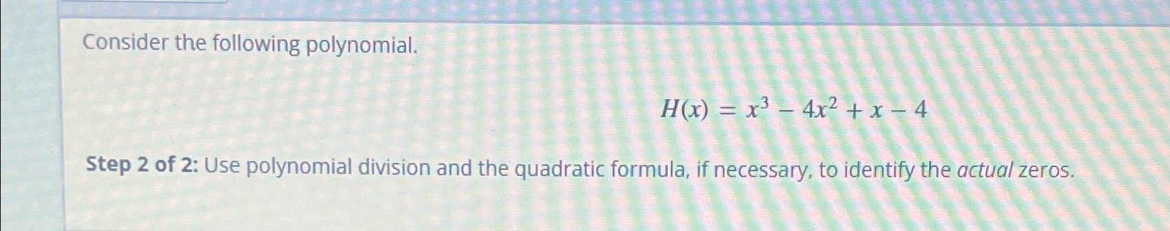 Solved Consider the following polynomial.H(x)=x3-4x2+x-4Step | Chegg.com
