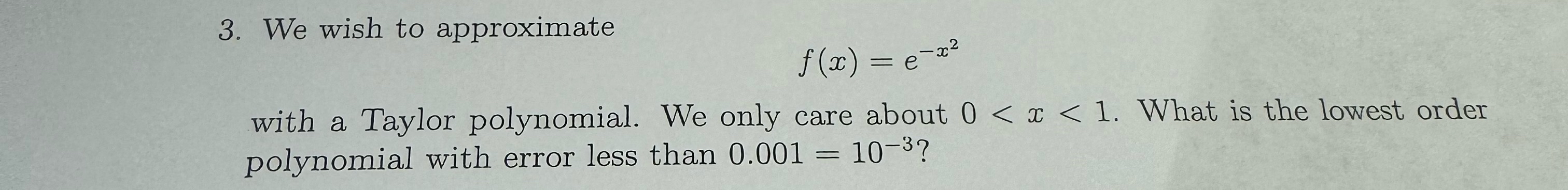 Solved We wish to approximatef(x)=e-x2with a Taylor | Chegg.com