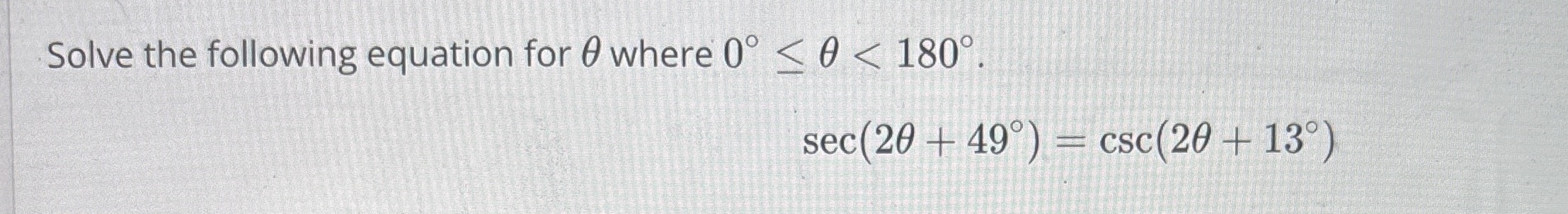 Solved sec(2θ+49°)=csc(2θ+13°)Solve the following equation | Chegg.com