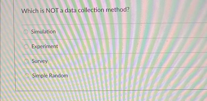 Solved Which is NOT a data collection method? Simulation | Chegg.com