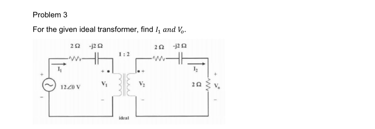 Solved Problem 3For the given ideal transformer, find I1 | Chegg.com