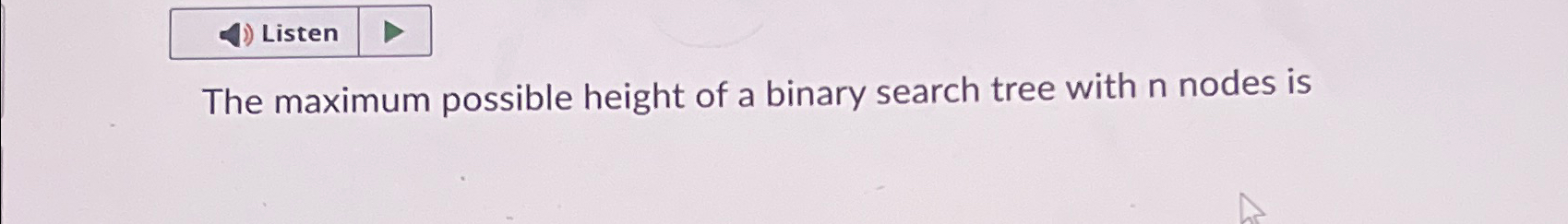 Solved ListenThe maximum possible height of a binary search | Chegg.com