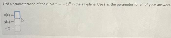 Solved Find a parametrization of the curve x=−3z2 in the | Chegg.com