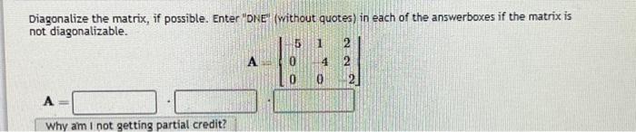 Solved Diagonalize the matrix, if possible. Enter "DNE' | Chegg.com
