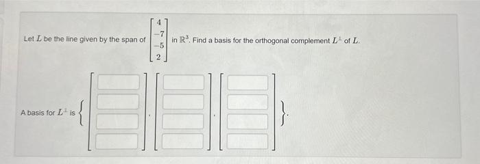 Solved Let L be the line given by the span of ⎣⎡4−7−52⎦⎤ in | Chegg.com