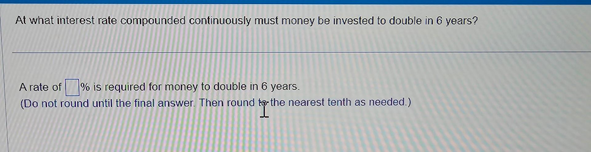 Solved At what interest rate compounded continuously must | Chegg.com