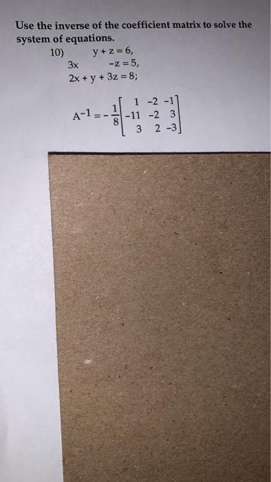 [Solved]: Use the inverse of the coefficient matrix to solv