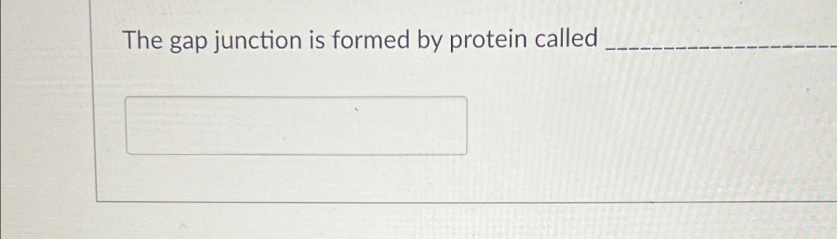 Solved The gap junction is formed by protein called | Chegg.com