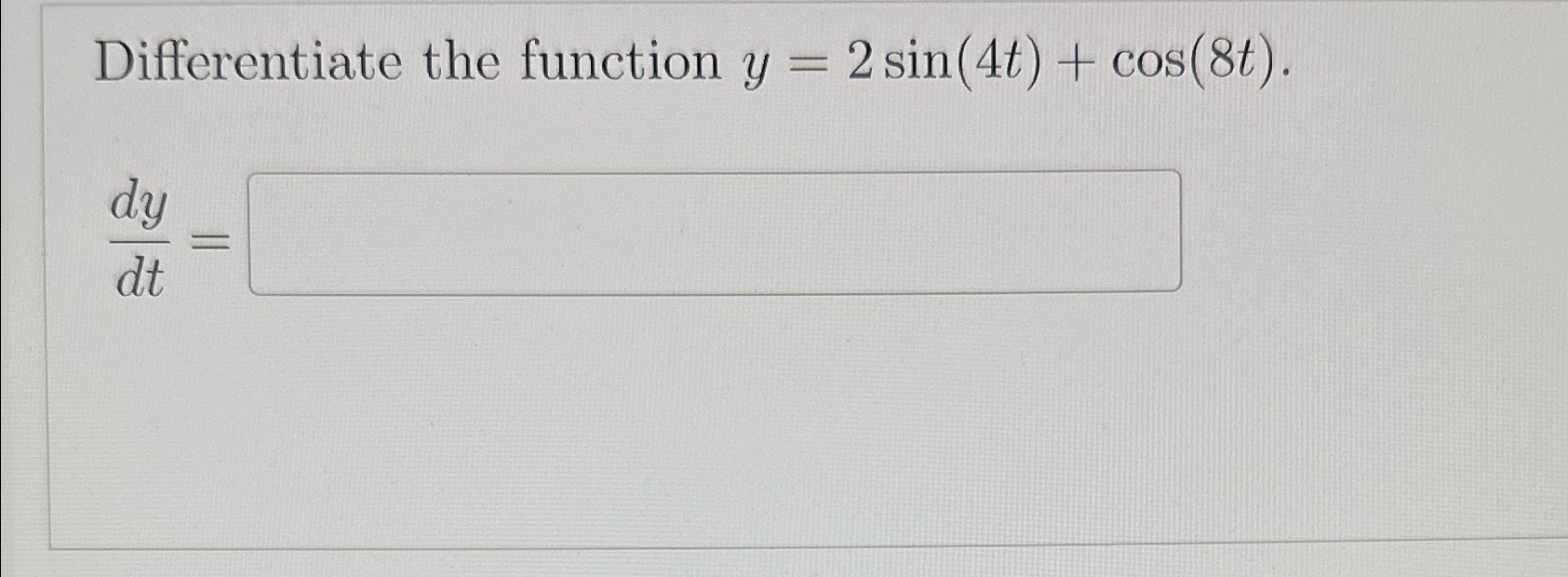Solved Differentiate the function y=2sin(4t)+cos(8t).dydt= | Chegg.com
