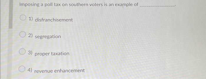 Imposing a poll tax on southern voters is an example | Chegg.com