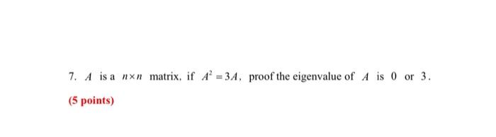 Solved 7. A is a n×n matrix, if A2=3A, proof the eigenvalue | Chegg.com