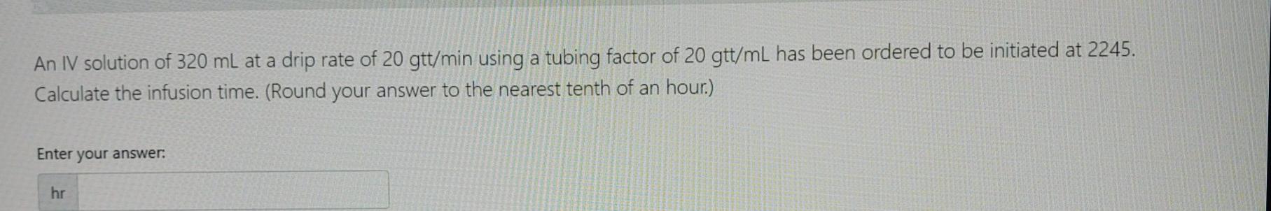 Solved An IV solution of 320 mL at a drip rate of 20 gtt/min | Chegg.com
