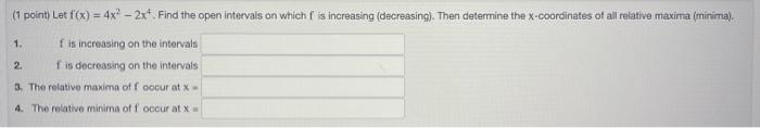 Solved (1 pcint) Let f(x)=4x2−2x4. Find the open intervals | Chegg.com