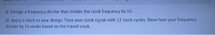 Solved a) Design a frequency divider that divides the clock | Chegg.com
