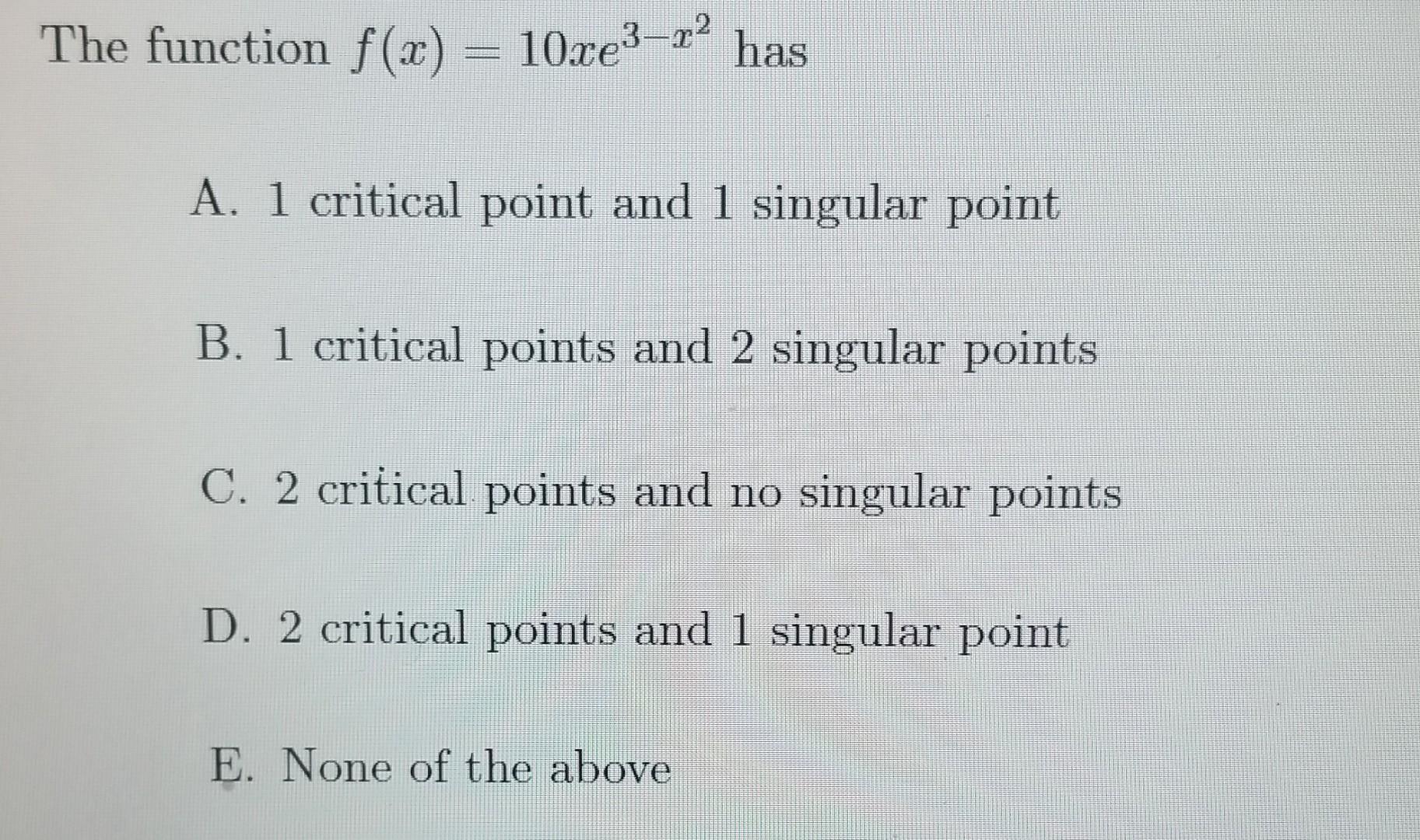 Solved function f(x)=10xe3−x2 has A. 1 critical point and 1 | Chegg.com