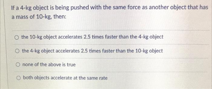 Solved If a 4-kg object is being pushed with the same force | Chegg.com