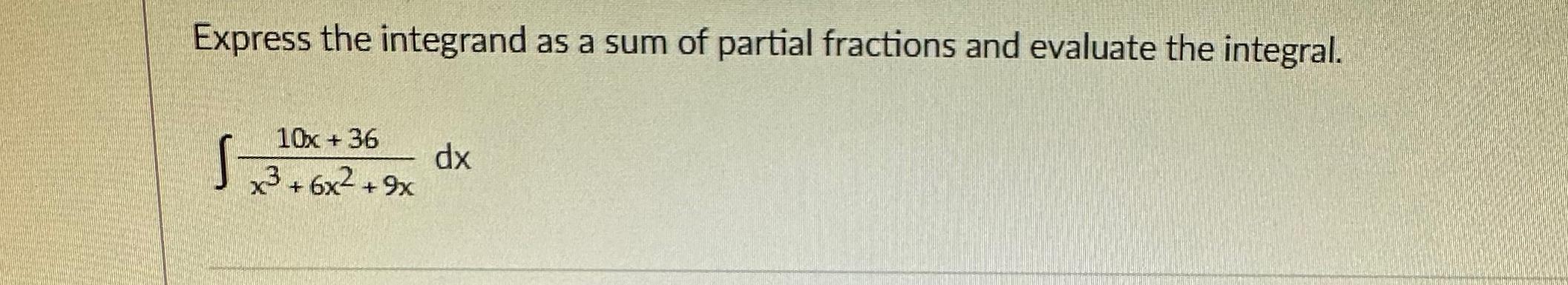 Solved Express the integrand as a sum of partial fractions | Chegg.com