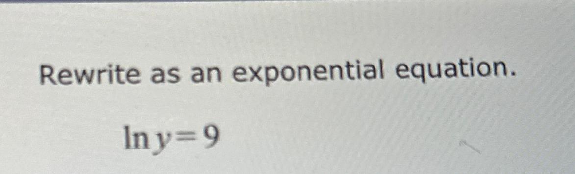 Solved Rewrite as an exponential equation.lny=9 | Chegg.com