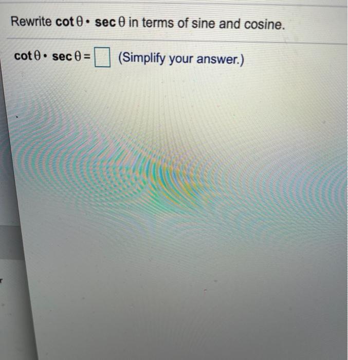 Solved Rewrite cot • sec in terms of sine and cosine. coto. | Chegg.com