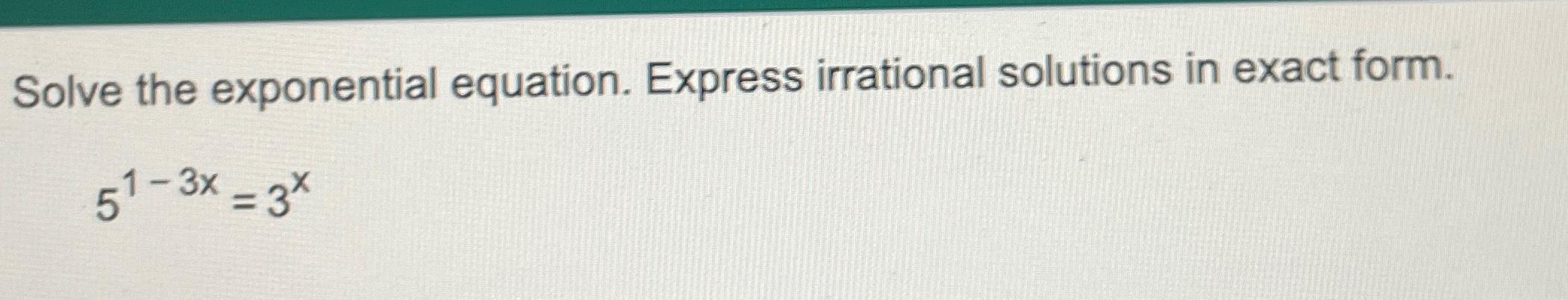 Solved Solve the exponential equation. Express irrational | Chegg.com