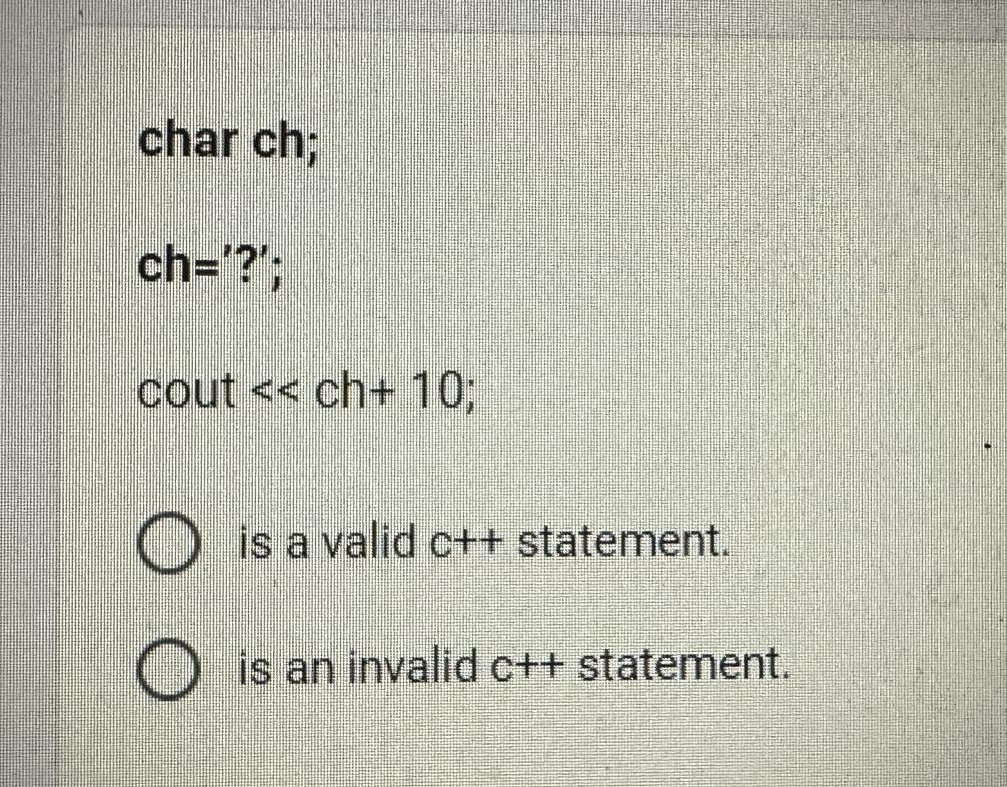 Solved char ch;ch='?;cout ≪ch+10is a valid c++ ﻿statement.is | Chegg.com