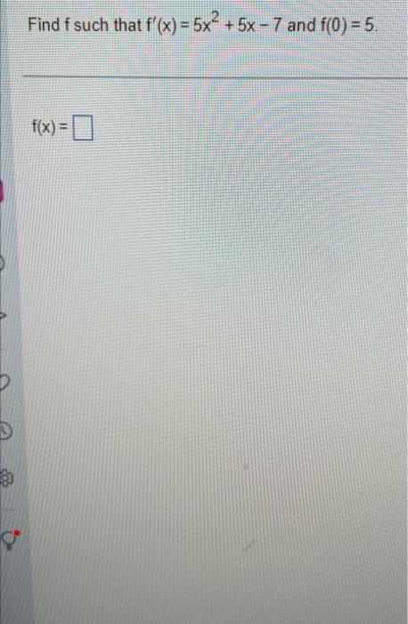 Solved Find f such that f'(x) = 5x² + 5x - 7 and f(0) = 5. | Chegg.com