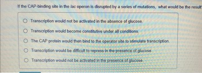 Solved If the CAP-binding site in the lac operon is | Chegg.com
