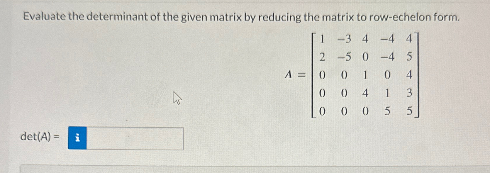 Solved Evaluate the determinant of the given matrix by | Chegg.com