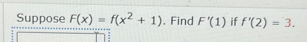 Solved Suppose F(x)=f(x2+1). ﻿Find F'(1) ﻿if f'(2)=3 | Chegg.com