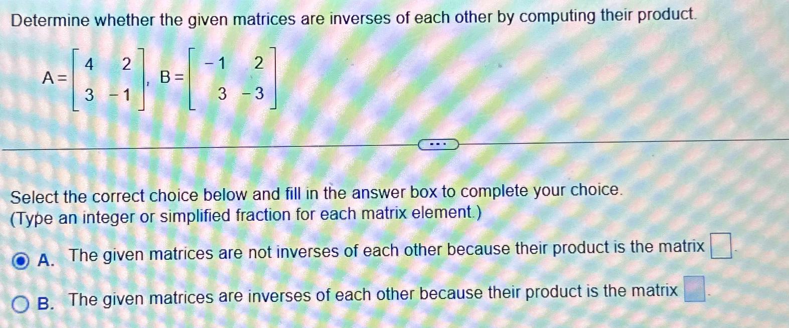 Solved Determine whether the given matrices are inverses of | Chegg.com