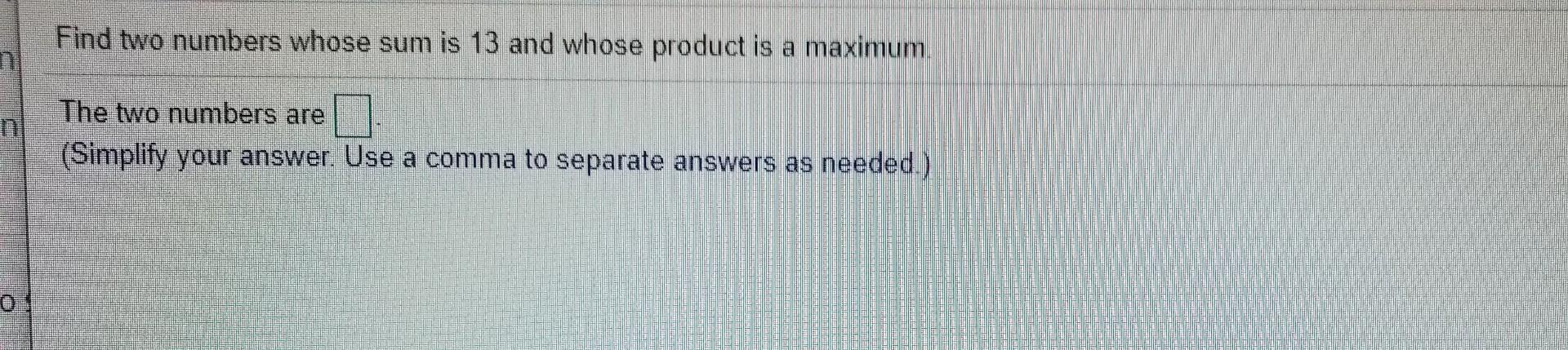 Solved Find two numbers whose sum is 13 and whose product is | Chegg.com