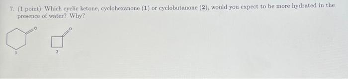 Solved 7. (1 point) Which cyclic ketone, cyclohexanone (1) | Chegg.com
