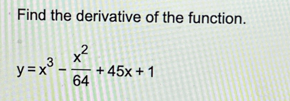 Solved Find the derivative of the function.y=x3-x264+45x+1 | Chegg.com