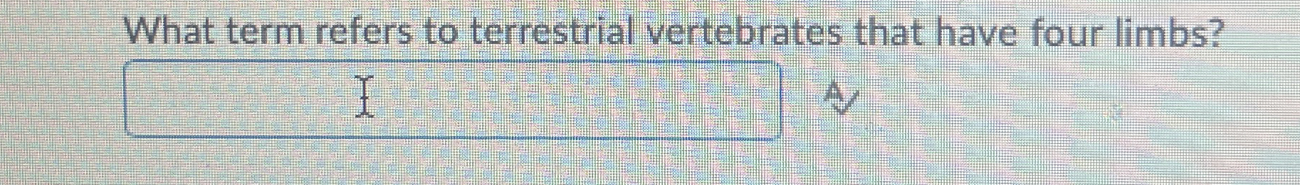 Solved What term refers to terrestrial vertebrates that have | Chegg.com