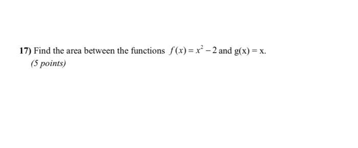 Solved 17) Find the area between the functions f(x)=x2−2 and | Chegg.com