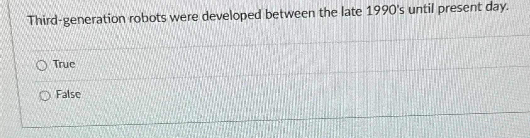 Solved Third-generation robots were developed between the | Chegg.com