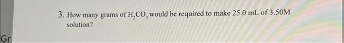 Solved 3. How many grams of H2CO3 would be required to make | Chegg.com